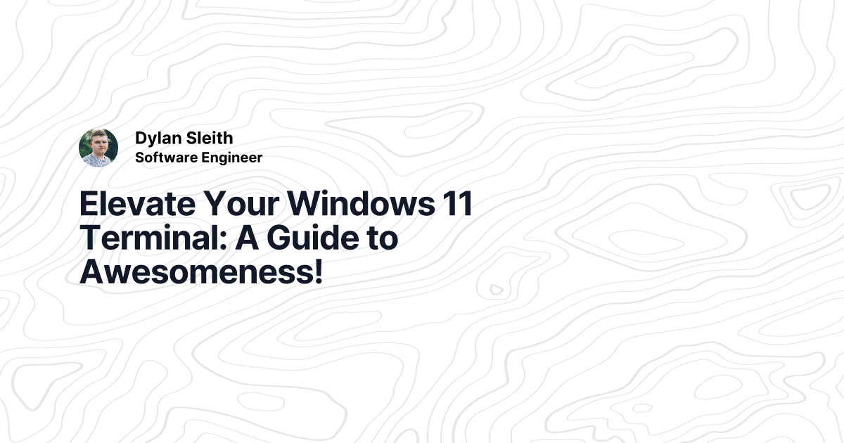 Elevate Your Windows 11 Terminal: A Guide to Awesomeness! — Dylan Sleith
